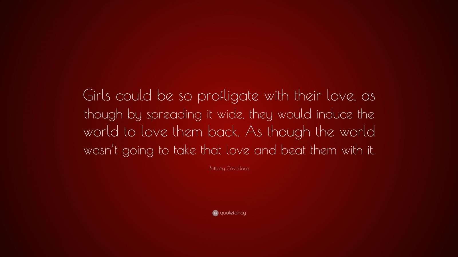 Brittany Cavallaro Quote: “Girls could be so profligate with their love ...