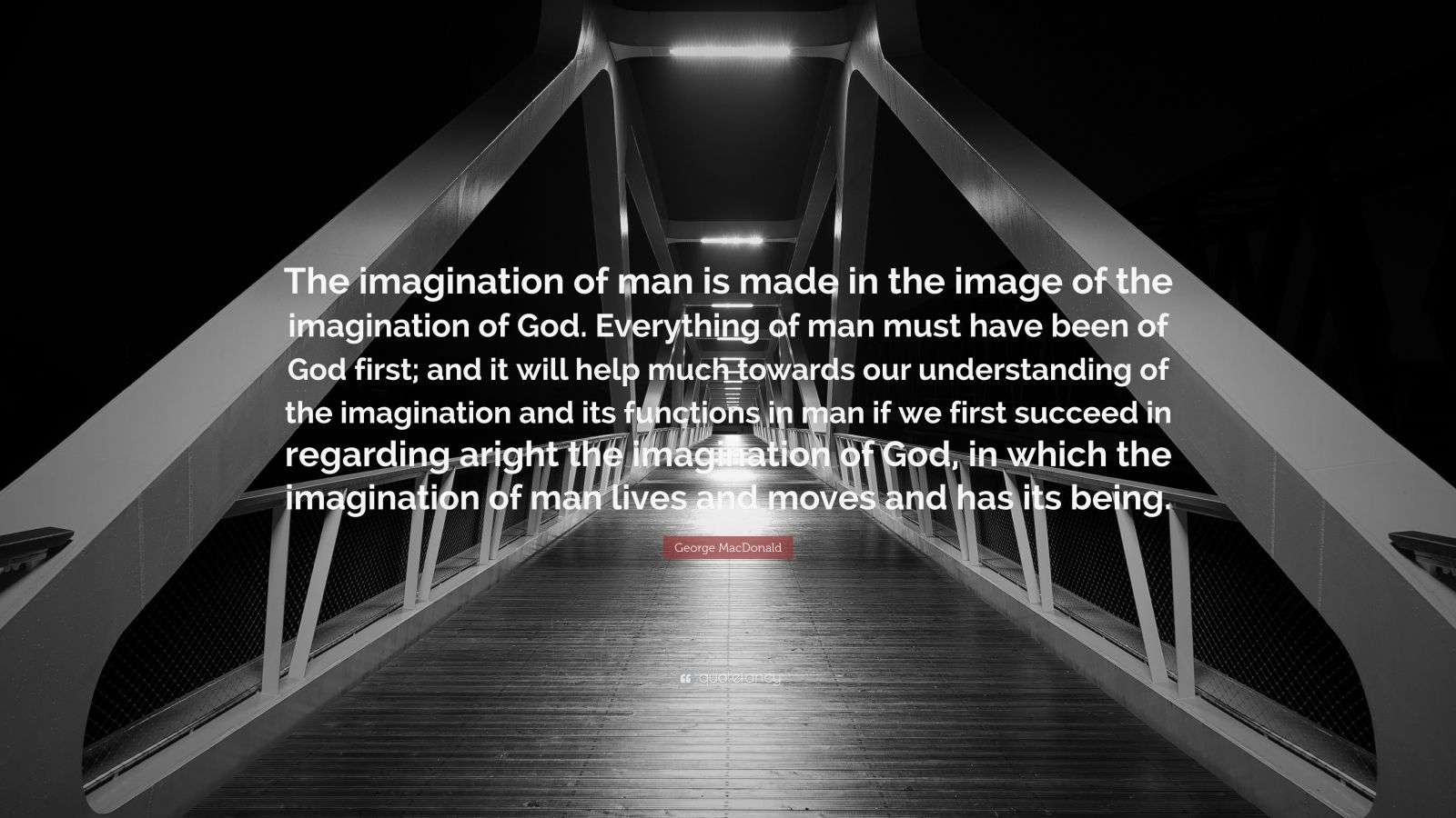 George MacDonald Quote: “The imagination of man is made in the image of ...