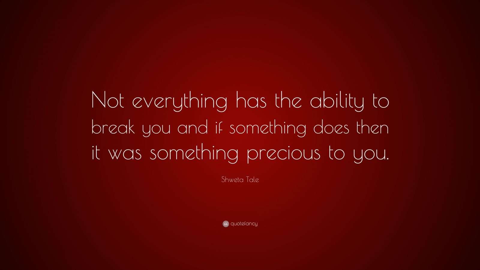 Shweta Tale Quote: “Not everything has the ability to break you and if ...