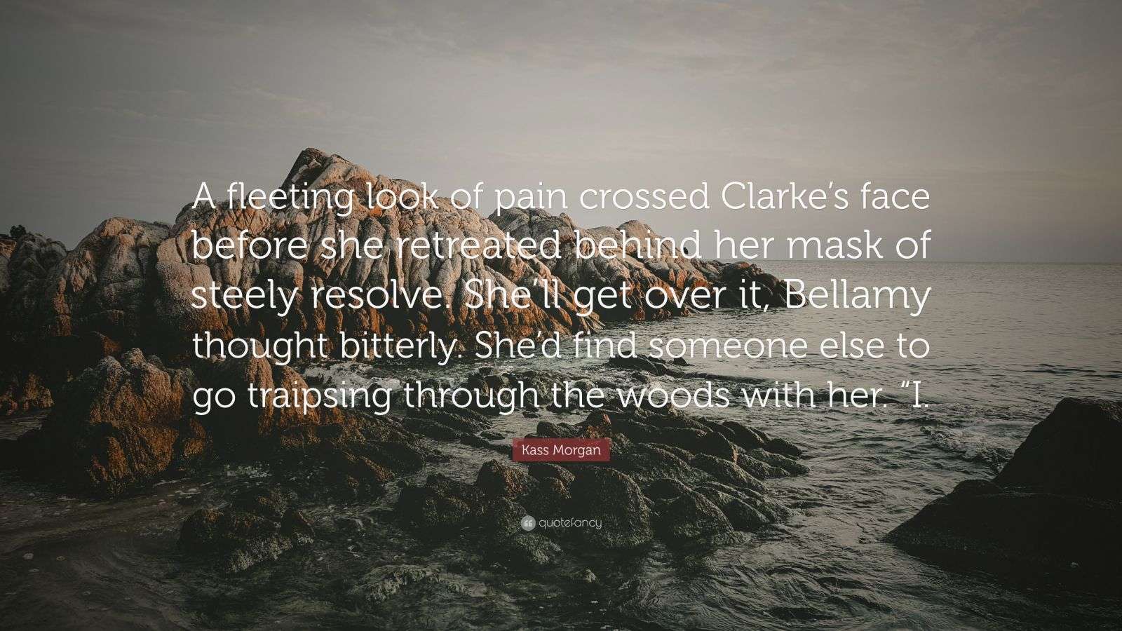 Kass Morgan Quote: “A fleeting look of pain crossed Clarke’s face ...
