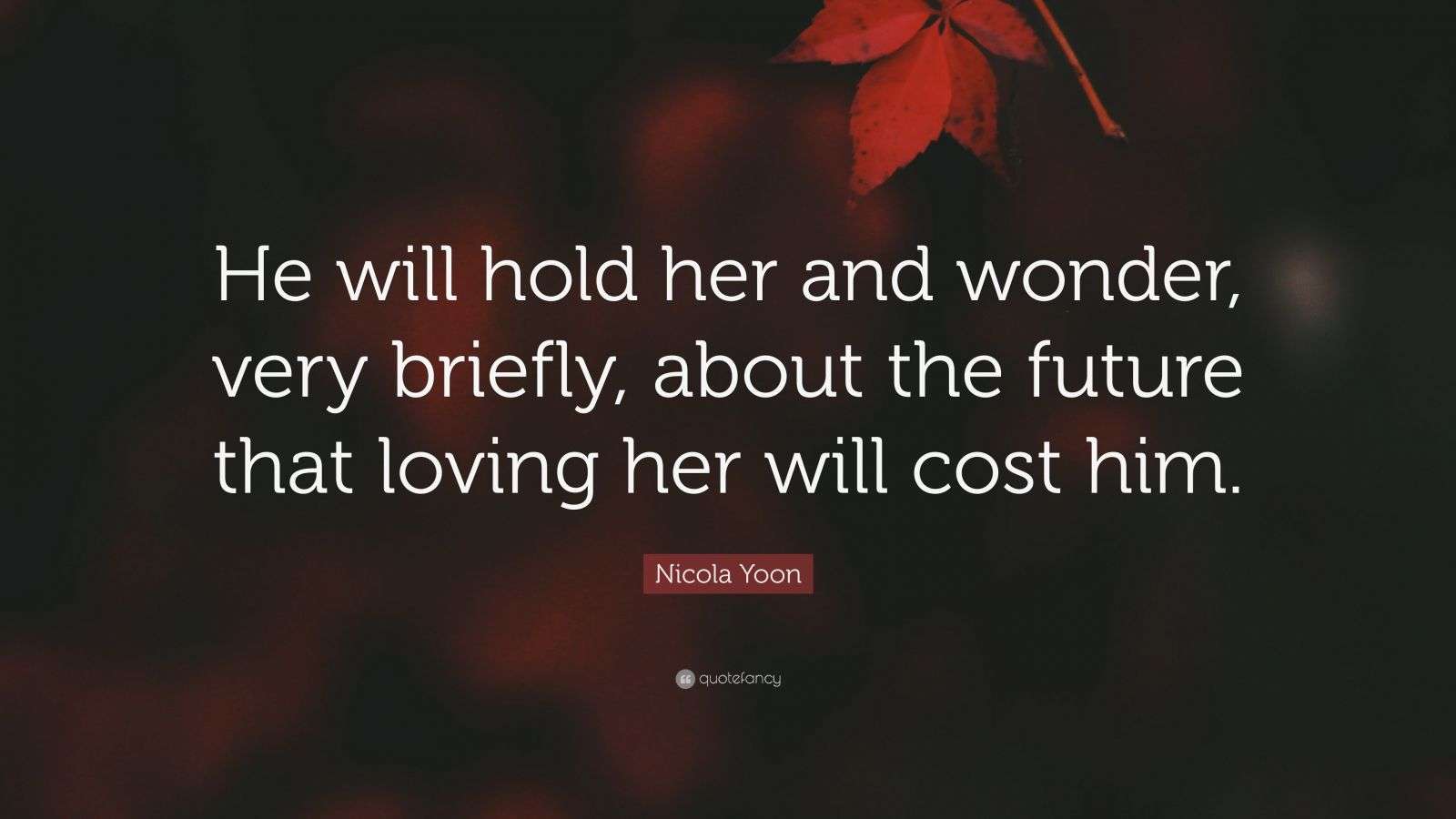 Nicola Yoon Quote: “He will hold her and wonder, very briefly, about ...