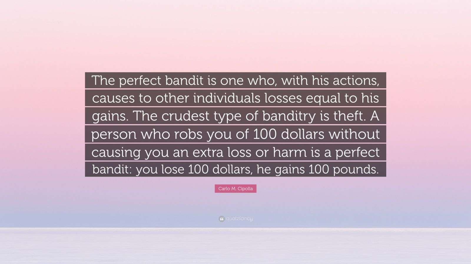 Carlo M. Cipolla Quote: “The perfect bandit is one who, with his ...