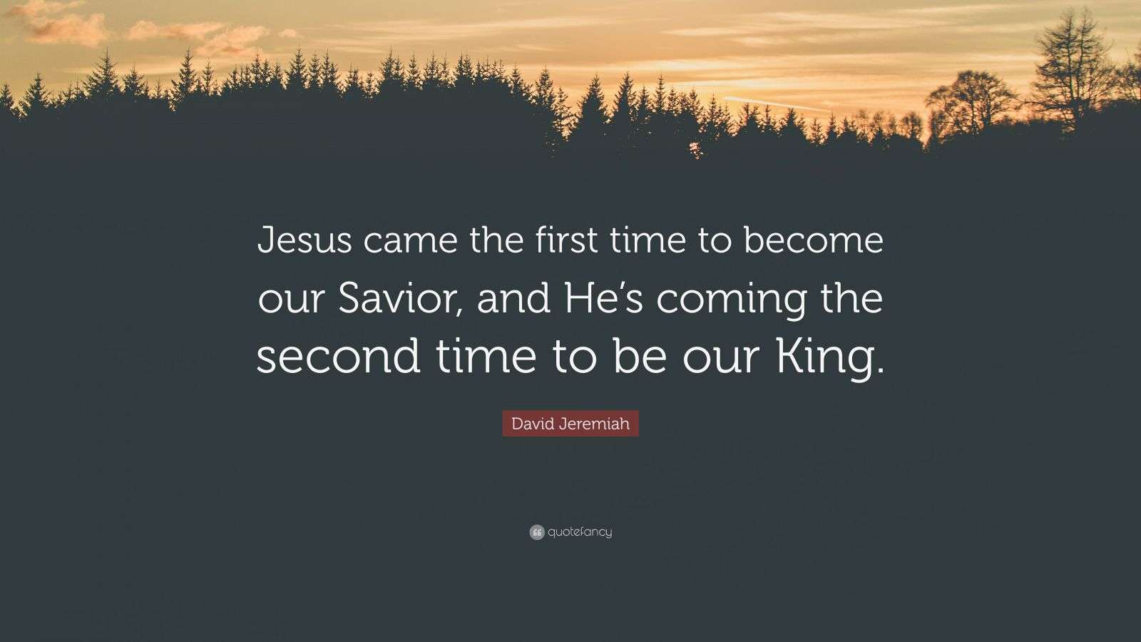 David Jeremiah Quote: “Jesus came the first time to become our Savior ...