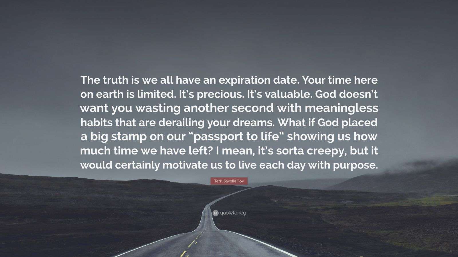 Terri Savelle Foy Quote: “The truth is we all have an expiration date ...