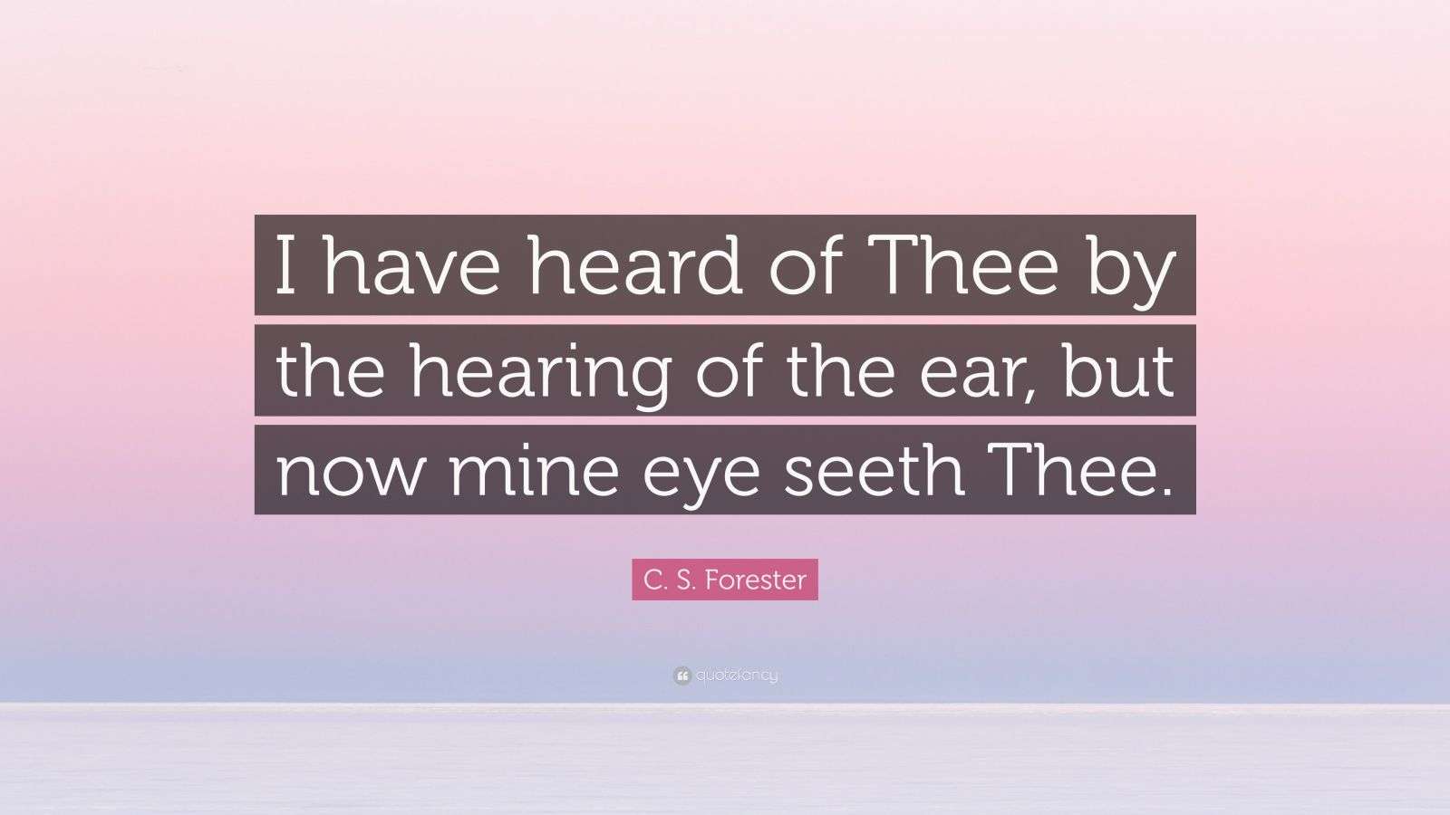 C. S. Forester Quote: “I have heard of Thee by the hearing of the ear ...