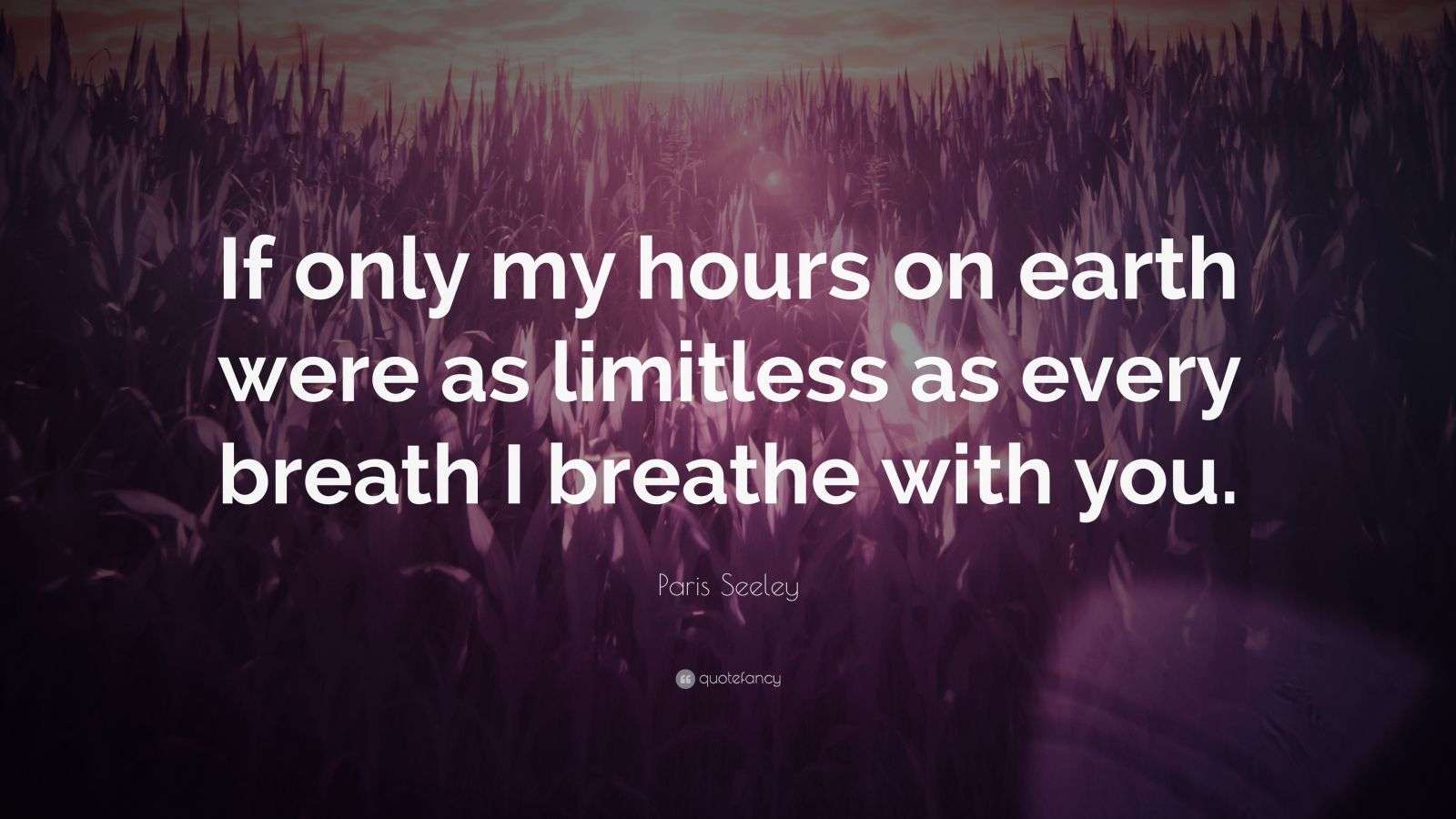 Paris Seeley Quote: “If only my hours on earth were as limitless as ...