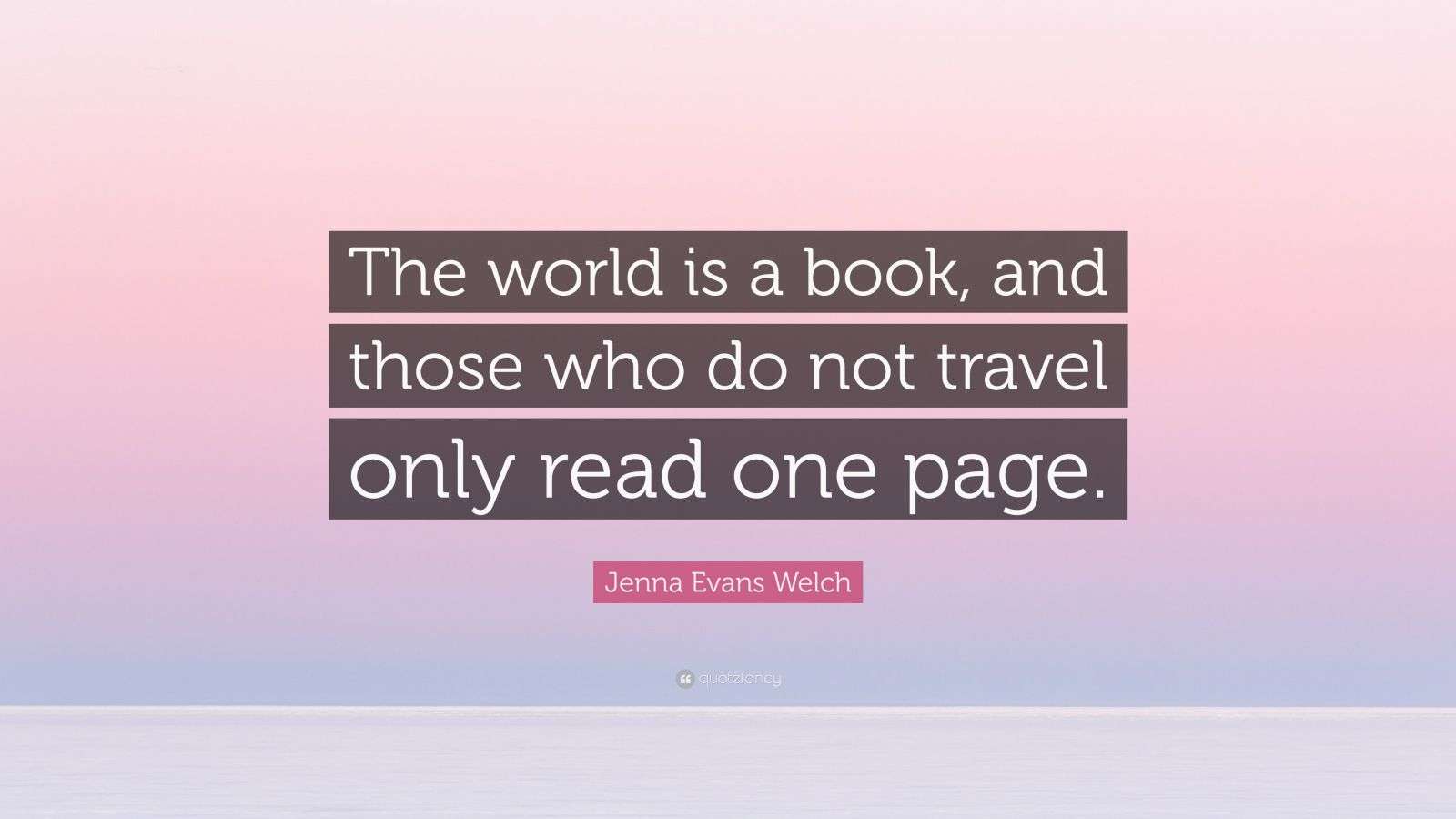 Jenna Evans Welch Quote: “The world is a book, and those who do not ...