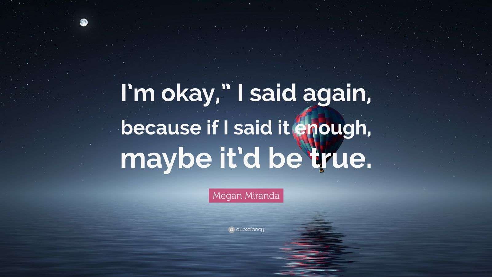 Megan Miranda Quote: “I’m okay,” I said again, because if I said it ...