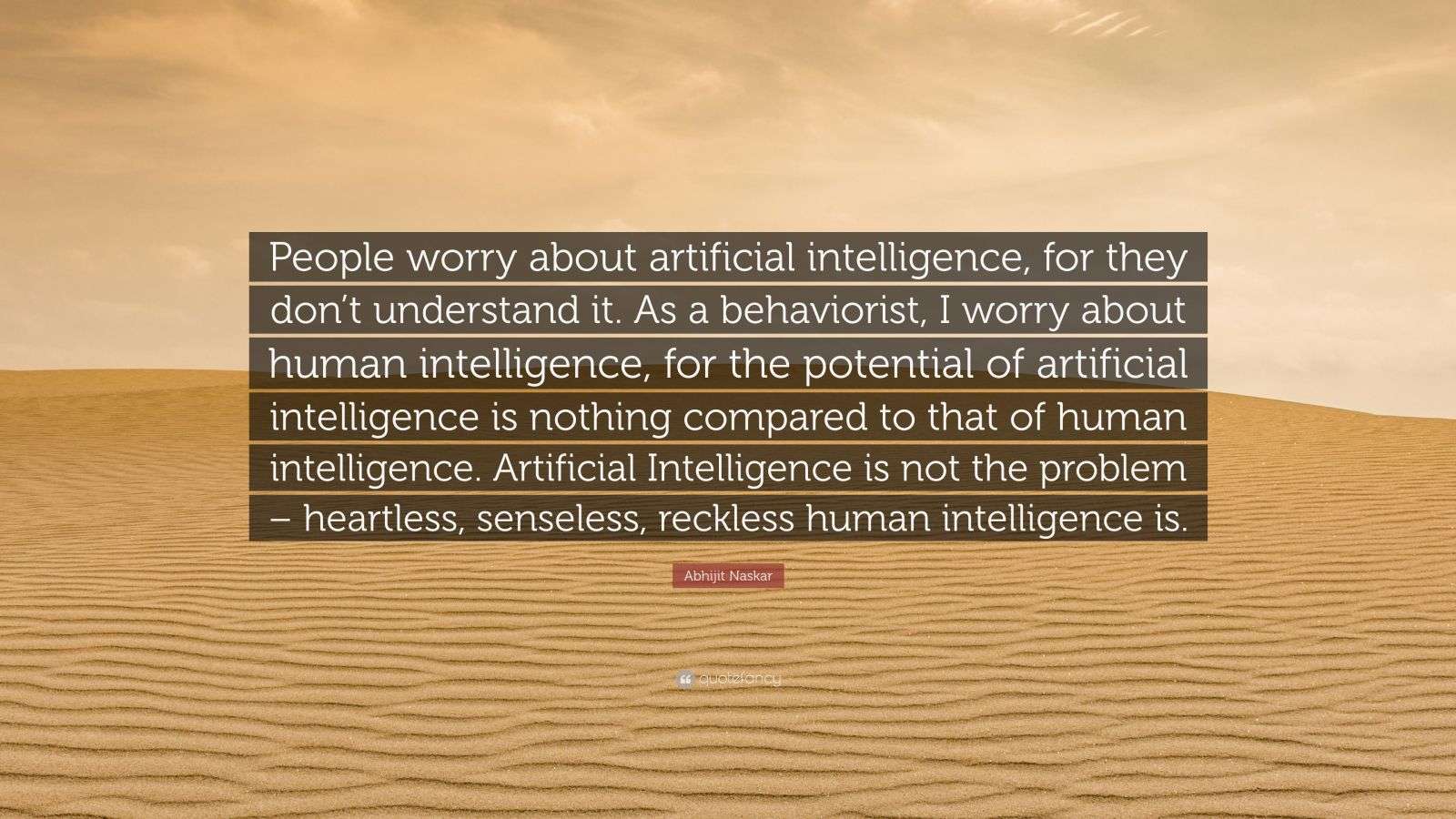 Abhijit Naskar Quote: “People worry about artificial intelligence, for ...
