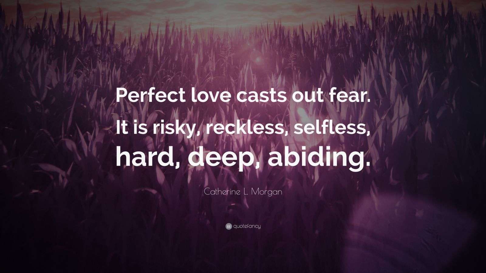 Catherine L. Morgan Quote: “Perfect love casts out fear. It is risky ...