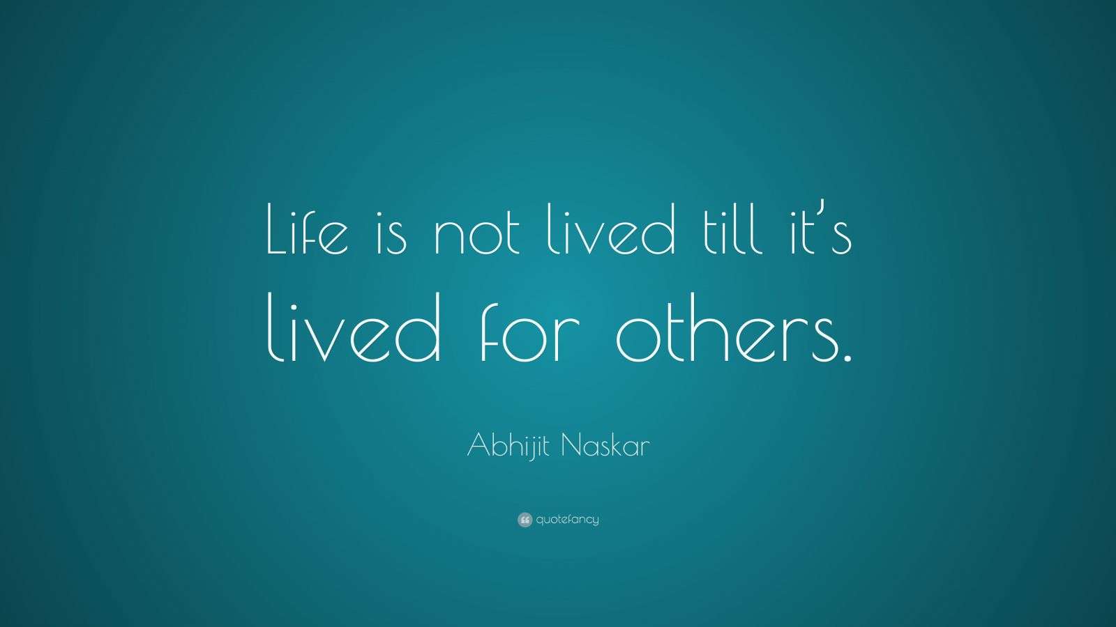 Abhijit Naskar Quote: “Life is not lived till it’s lived for others.”