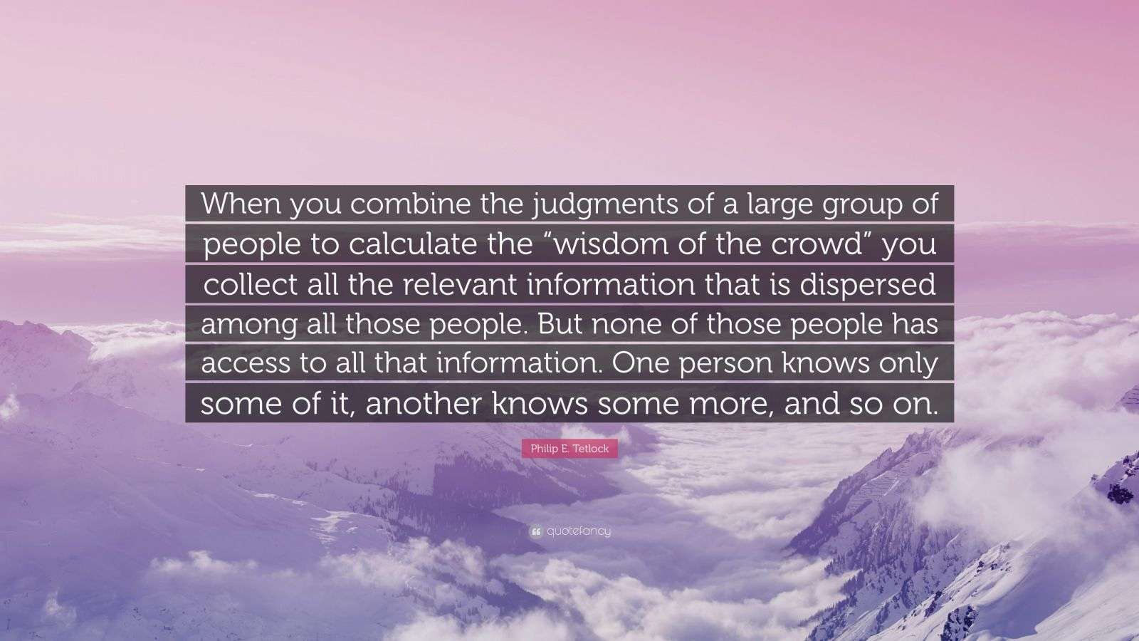 Philip E. Tetlock Quote: “When you combine the judgments of a large ...