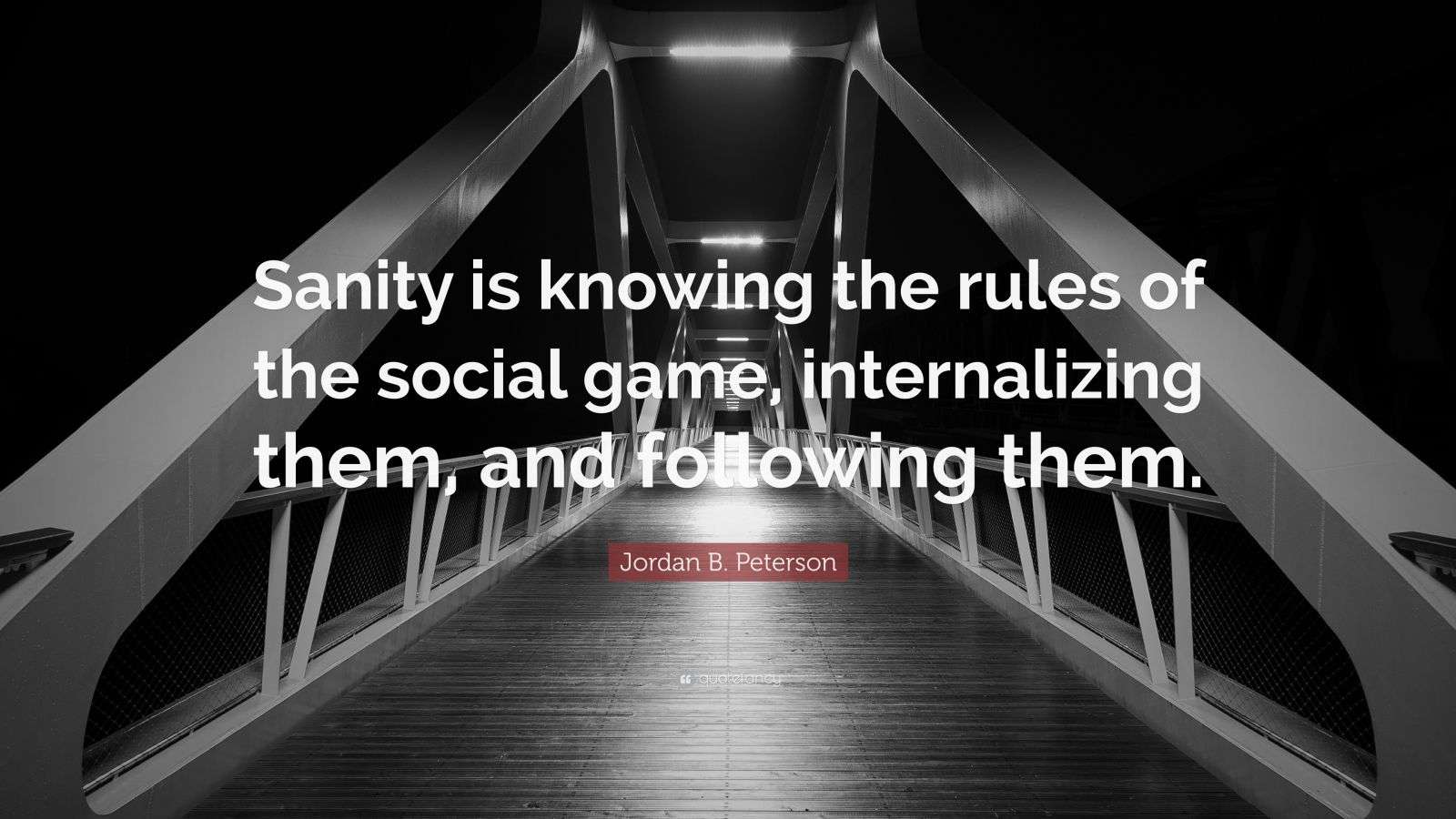 Jordan B. Peterson Quote: “Sanity is knowing the rules of the social ...