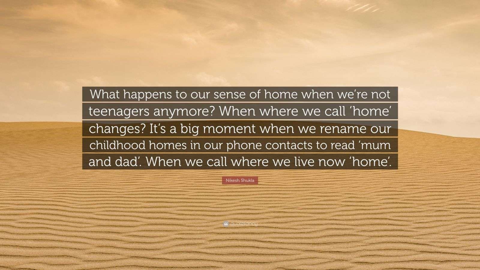 Nikesh Shukla Quote: “What happens to our sense of home when we’re not ...
