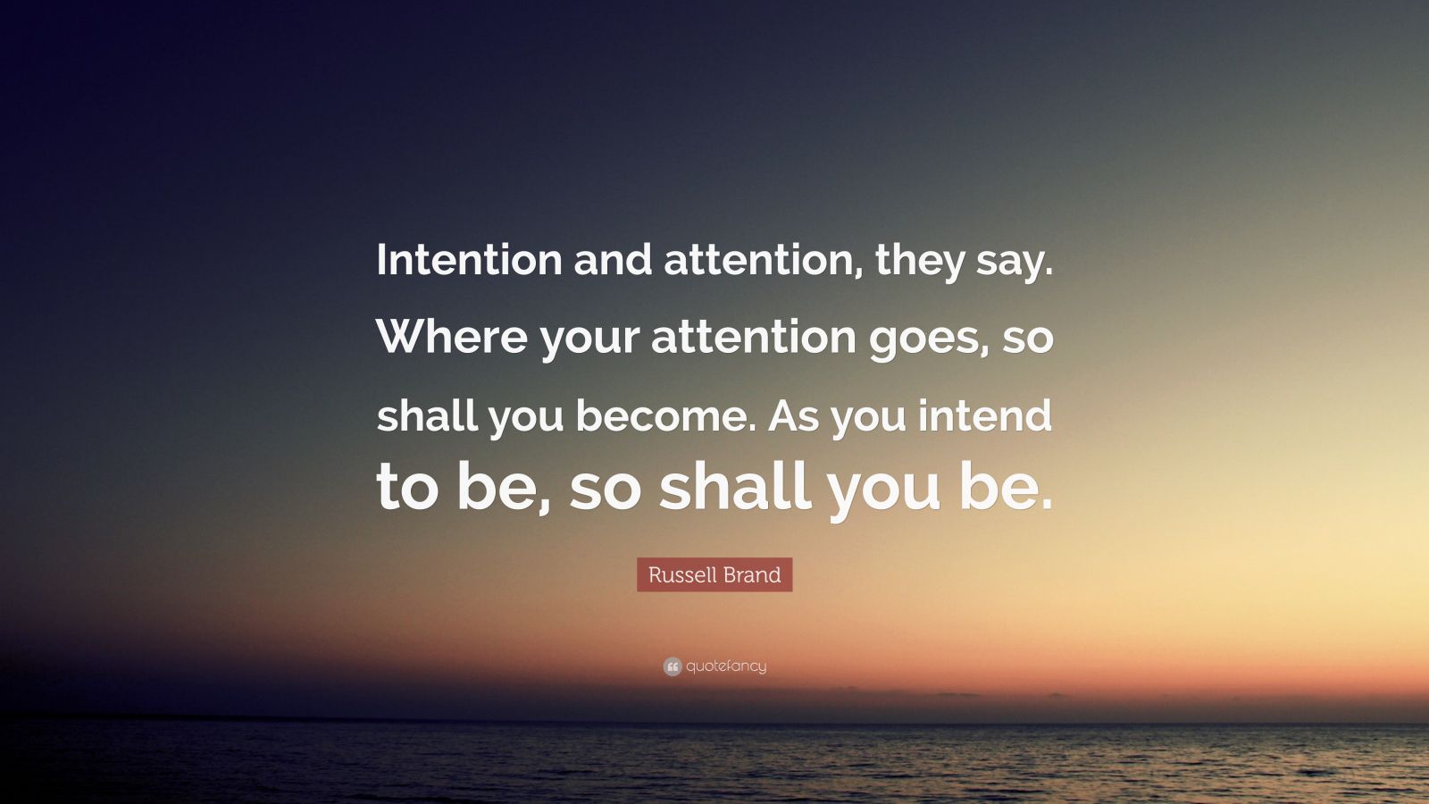 Russell Brand Quote: “Intention and attention, they say. Where your ...