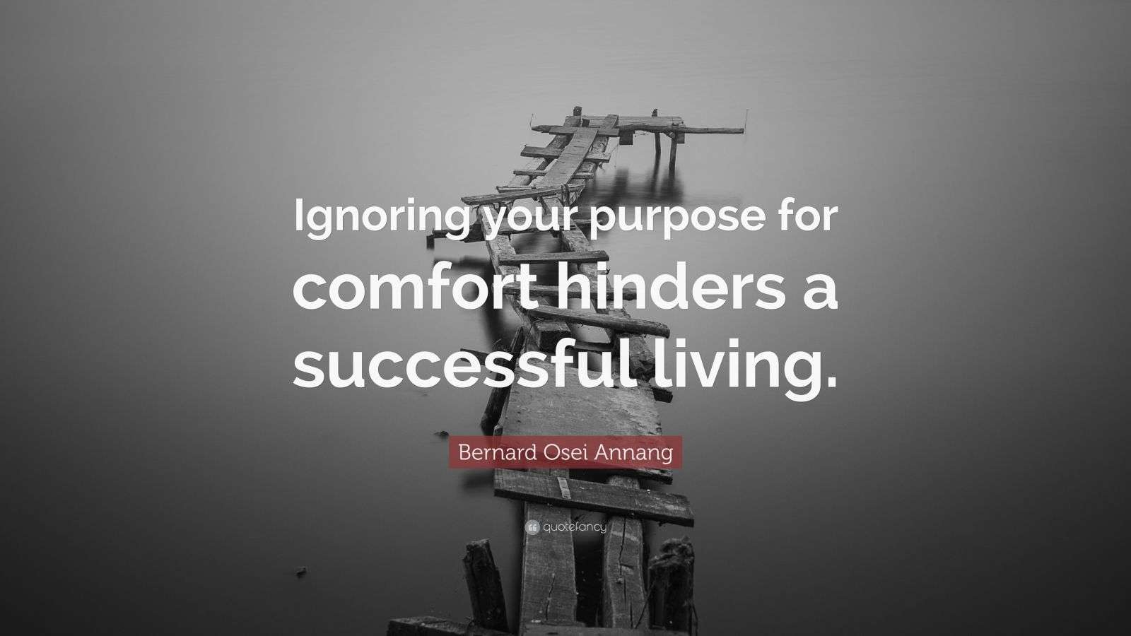 Bernard Osei Annang Quote: “Ignoring your purpose for comfort hinders a ...