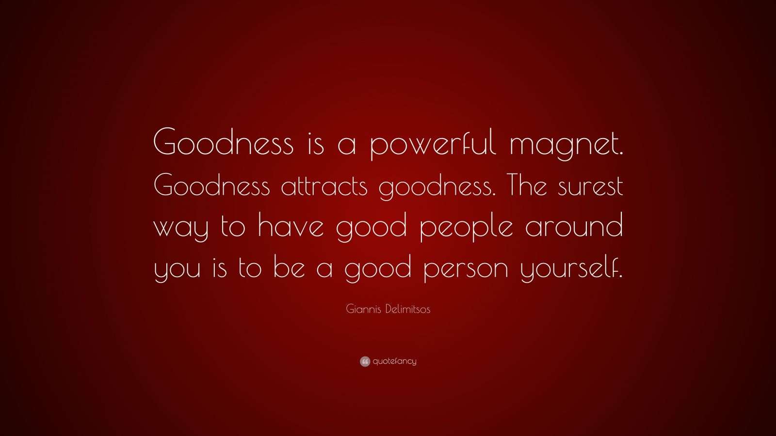 Giannis Delimitsos Quote: “Goodness is a powerful magnet. Goodness ...