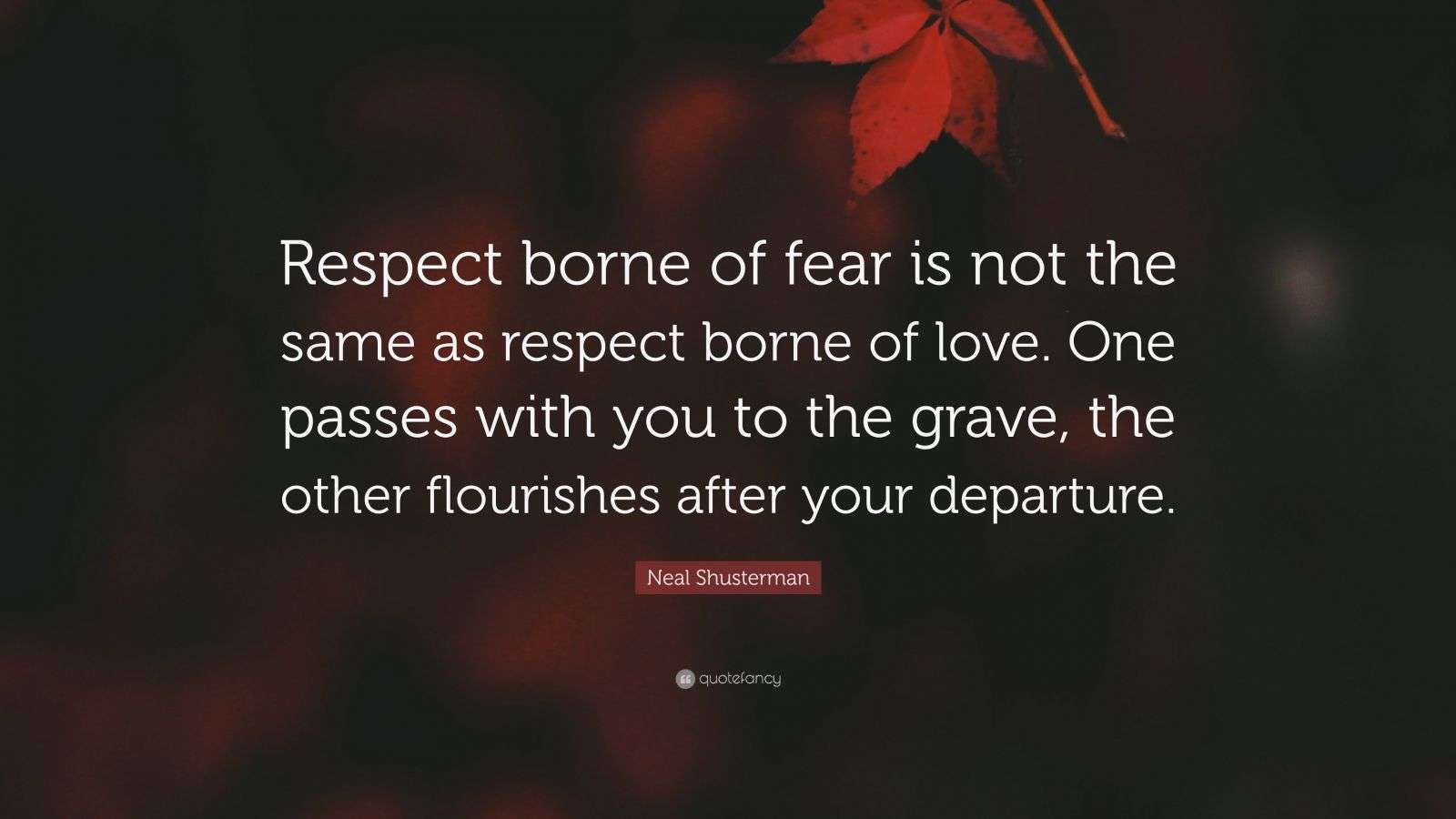 Neal Shusterman Quote: “Respect borne of fear is not the same as ...