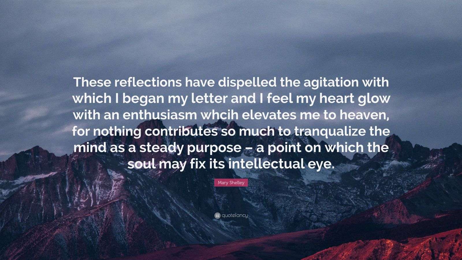 Mary Shelley Quote: “These reflections have dispelled the agitation ...