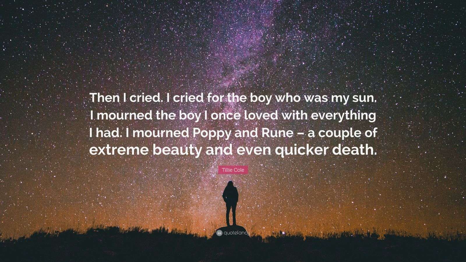 Tillie Cole Quote: “Then I cried. I cried for the boy who was my sun. I ...