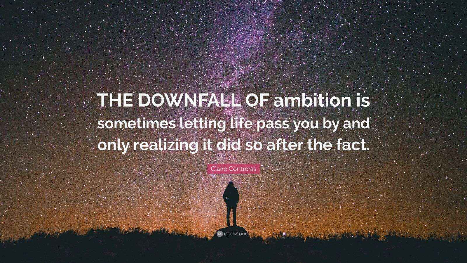 Claire Contreras Quote: “THE DOWNFALL OF ambition is sometimes letting ...