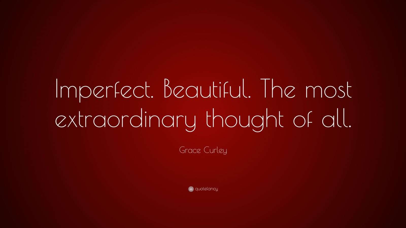 Grace Curley Quote: “Imperfect. Beautiful. The most extraordinary ...