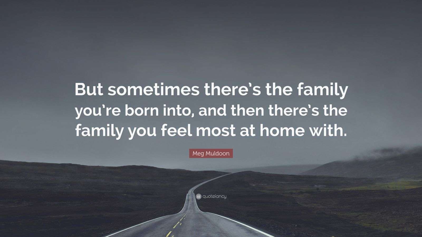 Meg Muldoon Quote: “But sometimes there’s the family you’re born into ...