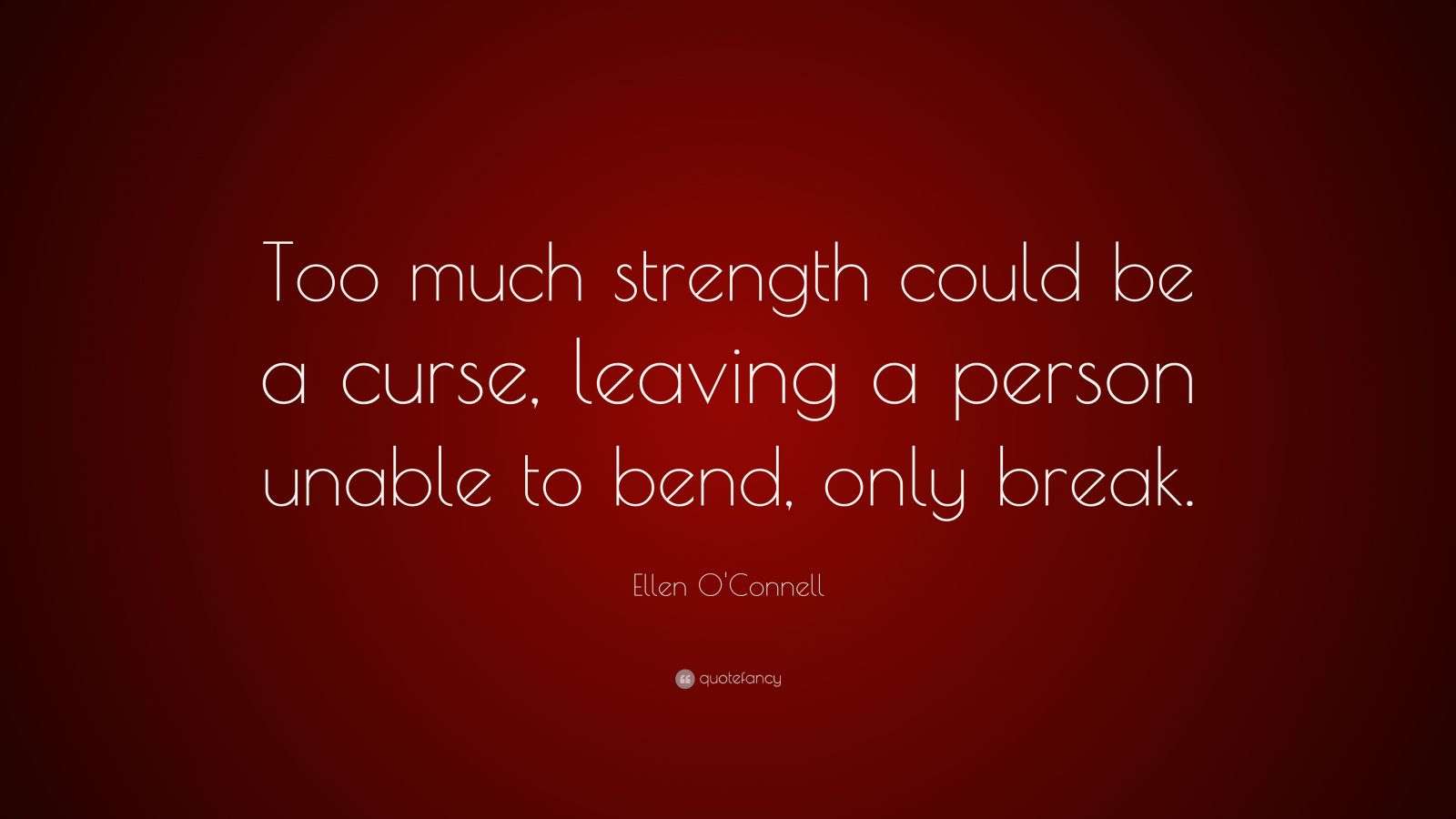 Ellen O'Connell Quote: “Too much strength could be a curse, leaving a ...