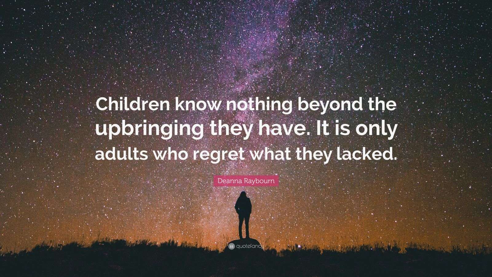 Deanna Raybourn Quote: “Children know nothing beyond the upbringing ...