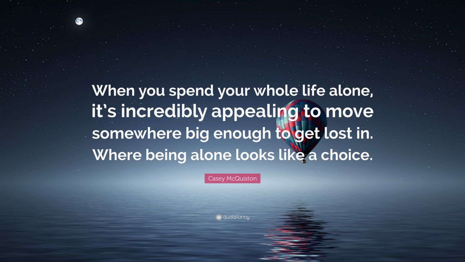Casey McQuiston Quote: “When you spend your whole life alone, it’s ...