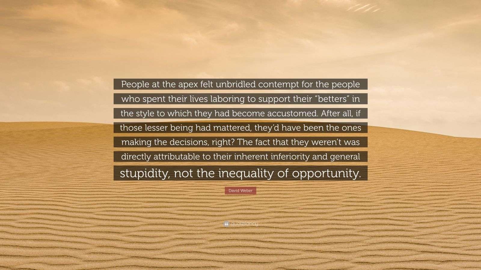 David Weber Quote: “People at the apex felt unbridled contempt for the ...