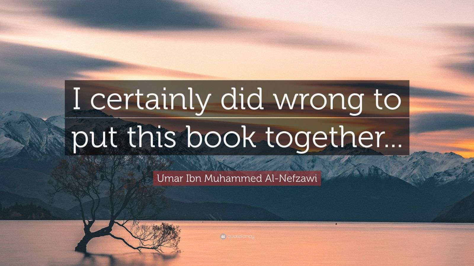 Umar Ibn Muhammed Al-Nefzawi Quote: “I certainly did wrong to put this ...