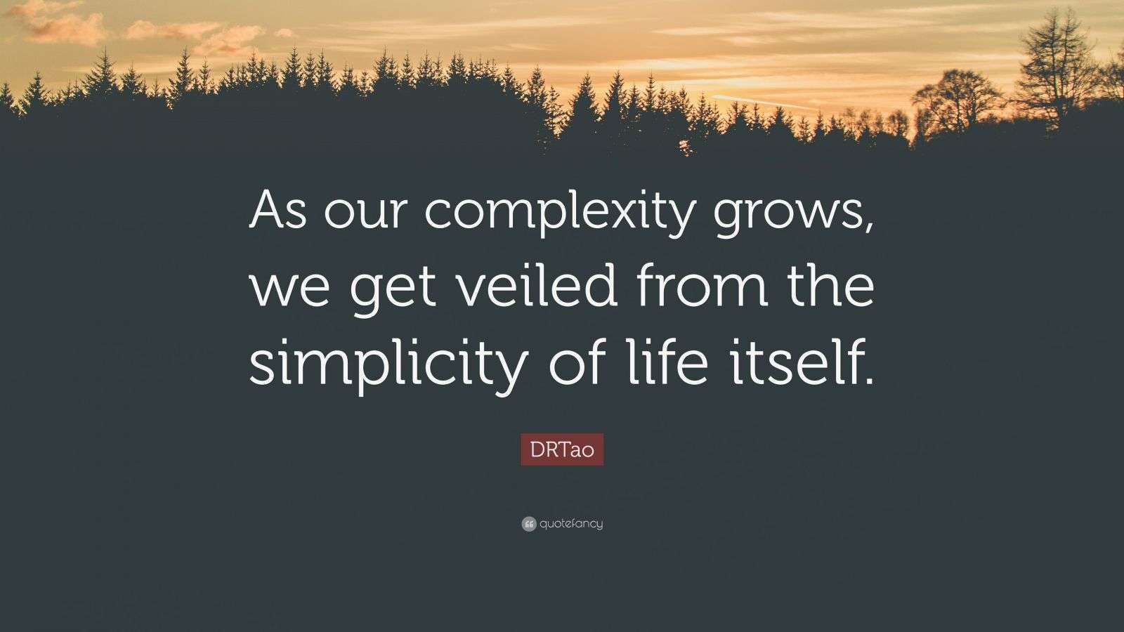 DRTao Quote: “As our complexity grows, we get veiled from the ...
