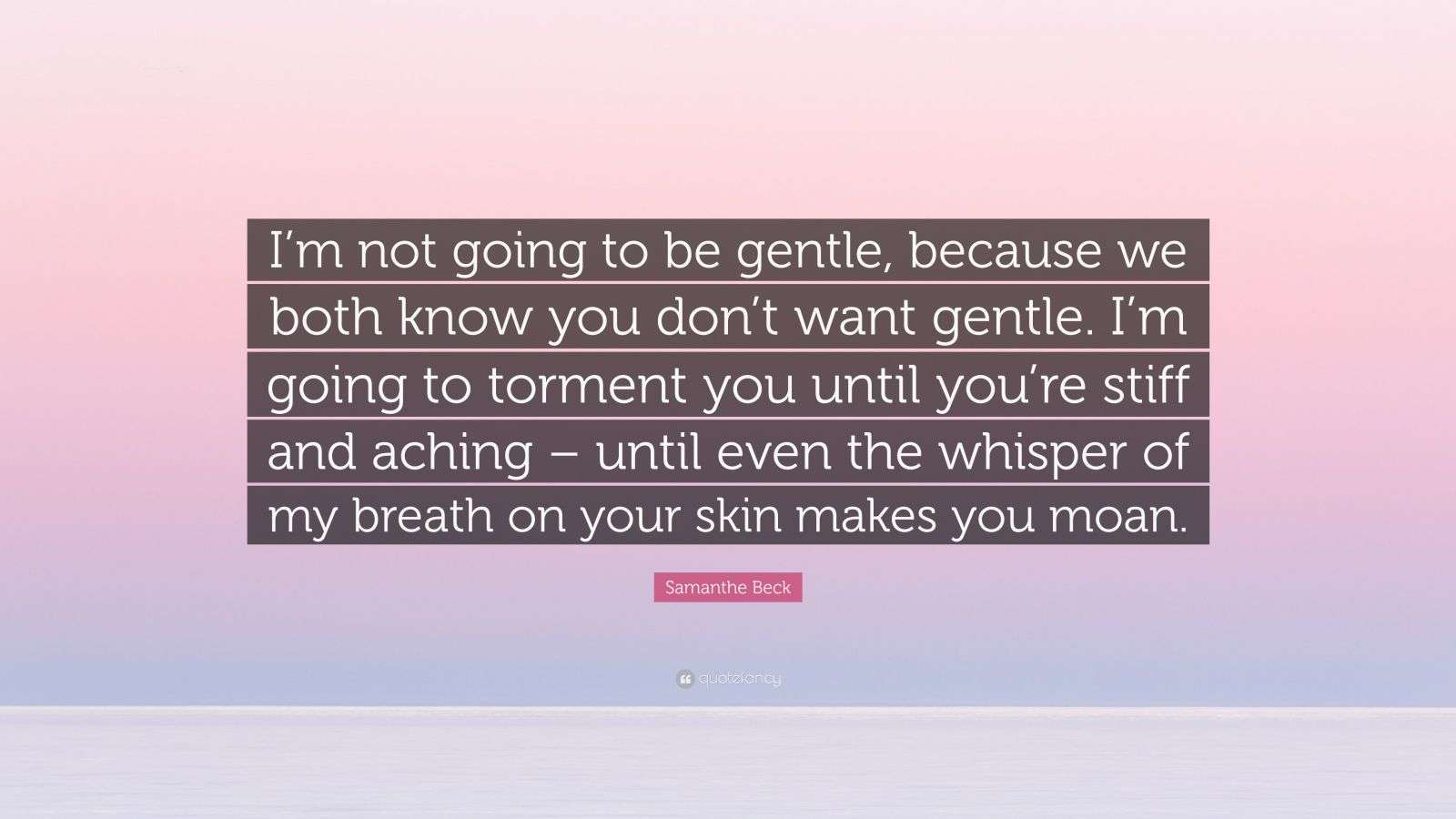 Samanthe Beck Quote: “I’m not going to be gentle, because we both know ...