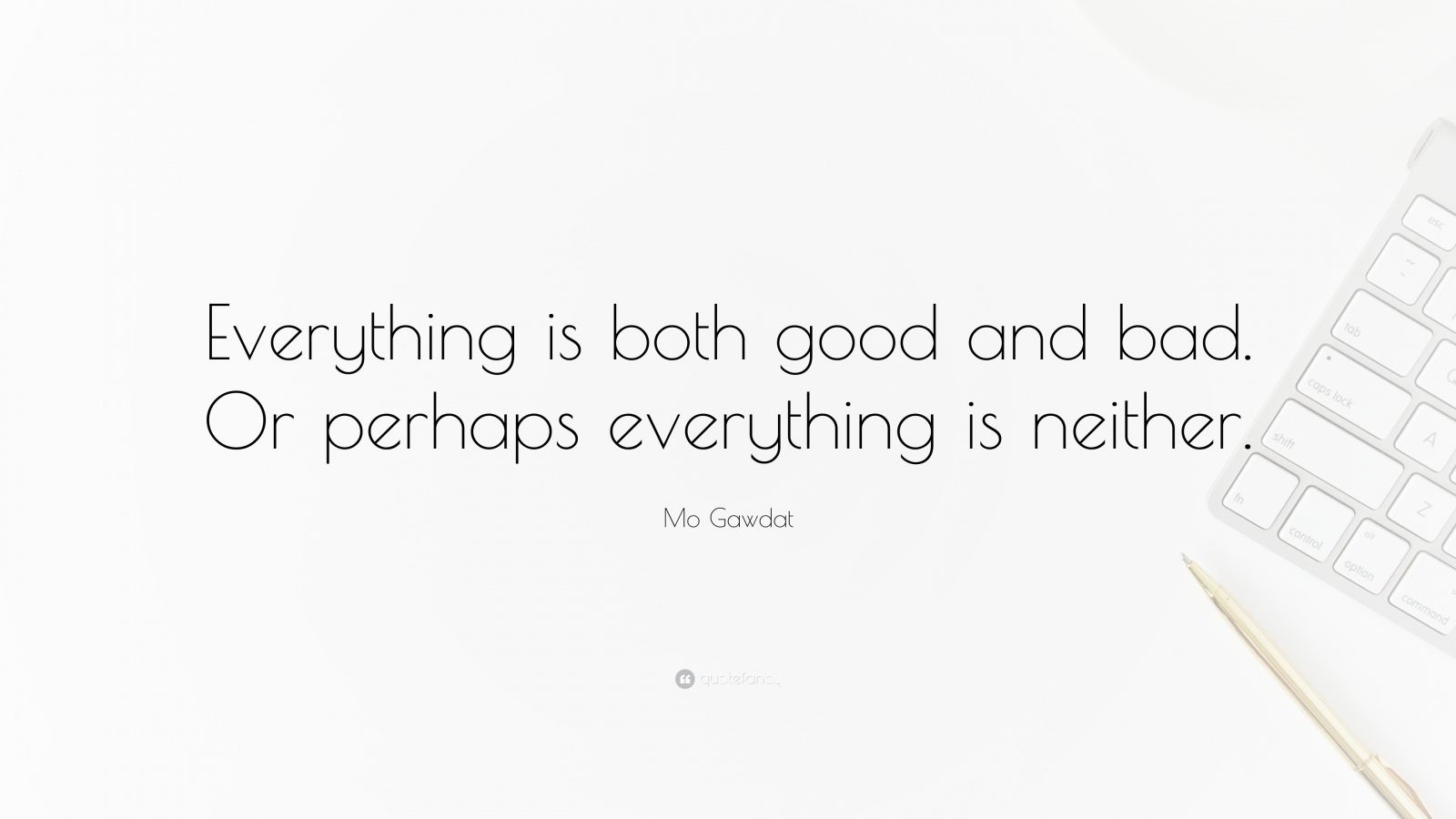 Mo Gawdat Quote: “Everything is both good and bad. Or perhaps ...