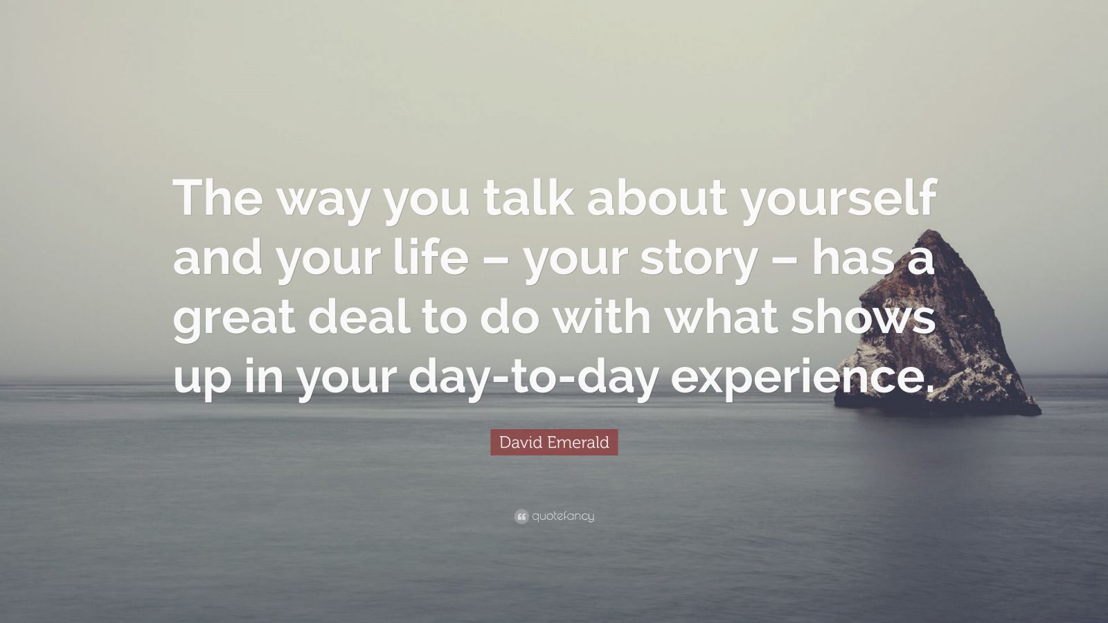 David Emerald Quote: “The way you talk about yourself and your life – your story – has a great ...