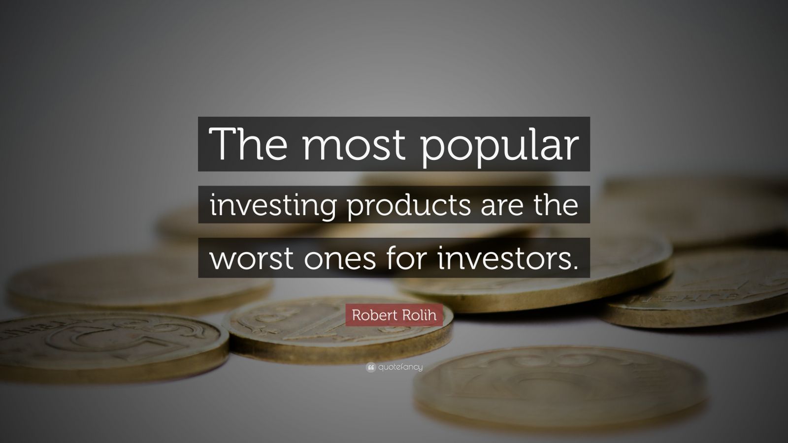 Robert Rolih Quote: “The most popular investing products are the worst ...