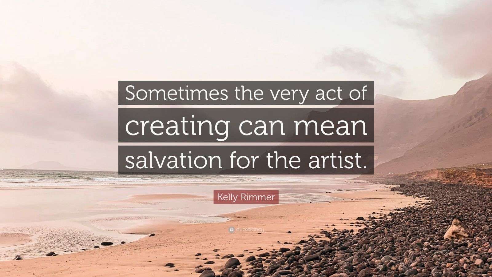 Kelly Rimmer Quote: “Sometimes the very act of creating can mean ...