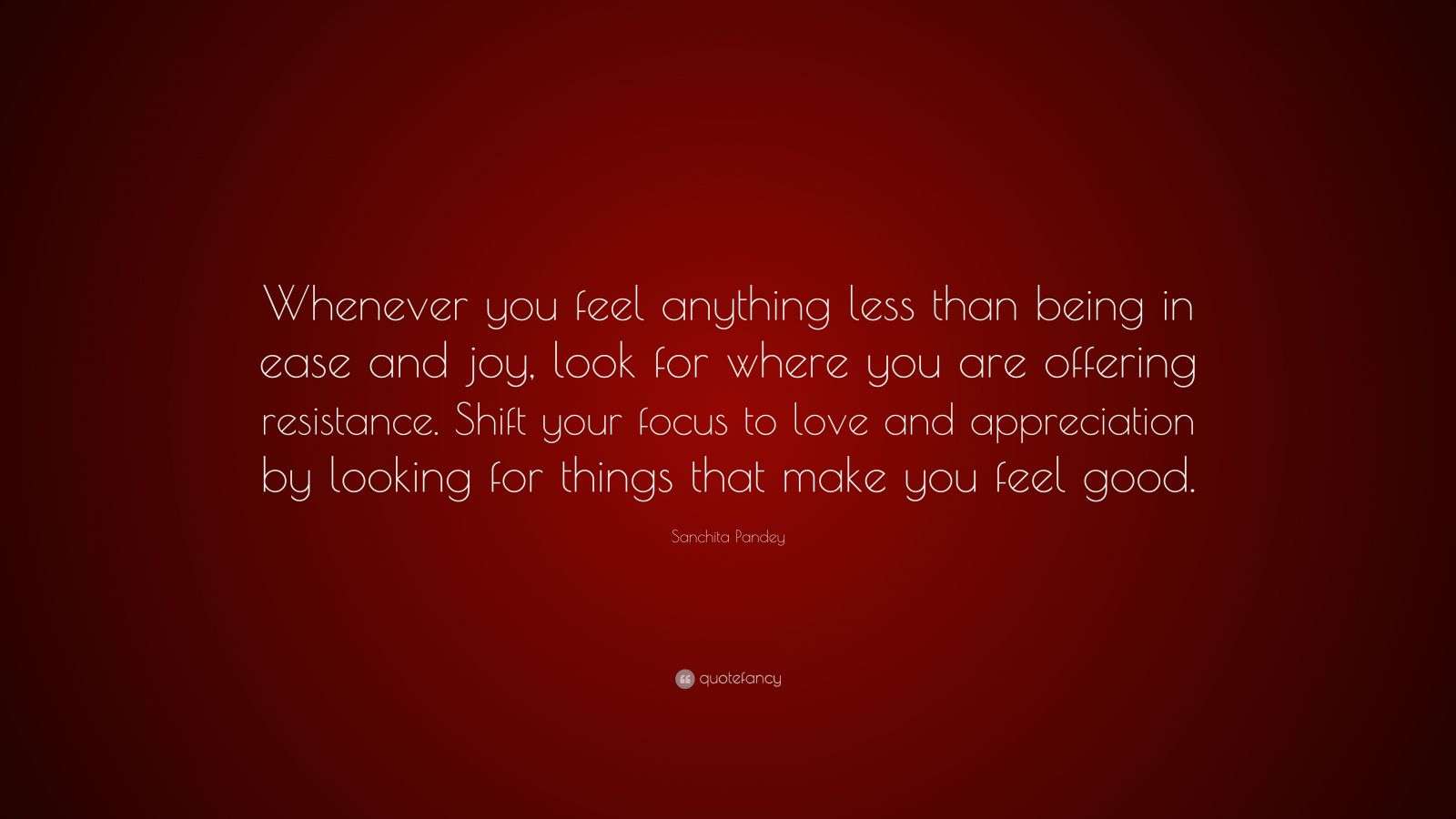 Sanchita Pandey Quote: “Whenever you feel anything less than being in ...