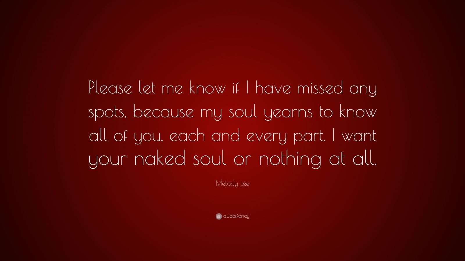 Melody Lee Quote: “Please let me know if I have missed any spots, because my soul yearns to know ...