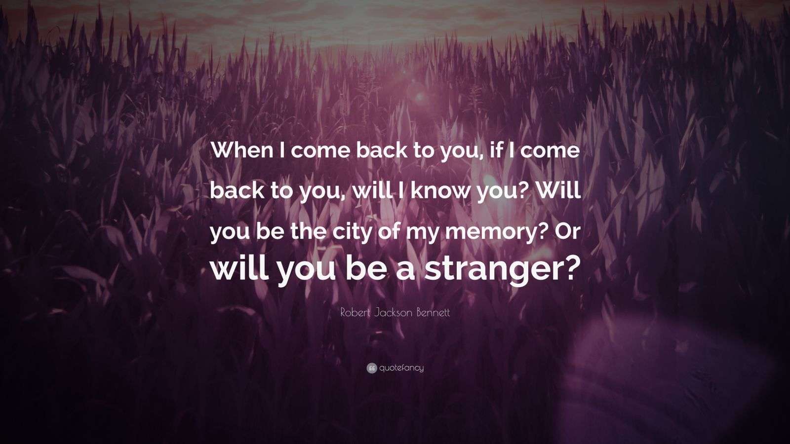 Robert Jackson Bennett Quote: “When I come back to you, if I come back ...