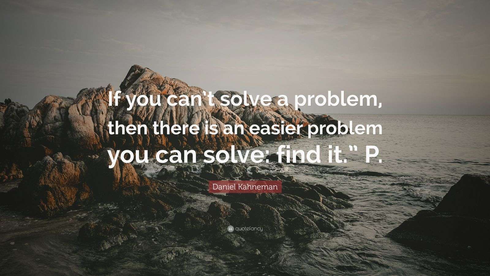Daniel Kahneman Quote: “If you can’t solve a problem, then there is an ...