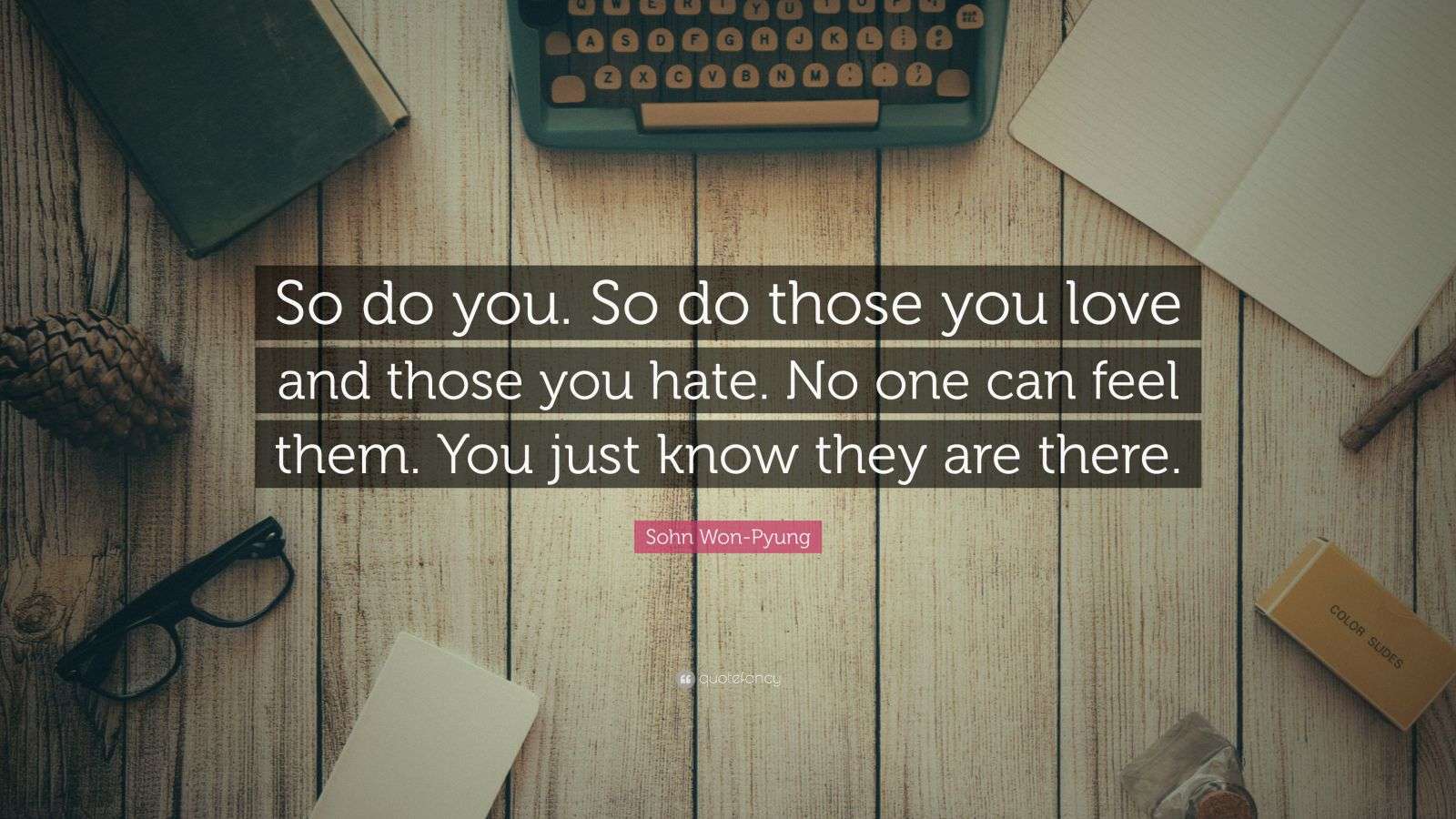 Sohn Won-Pyung Quote: “So do you. So do those you love and those you ...