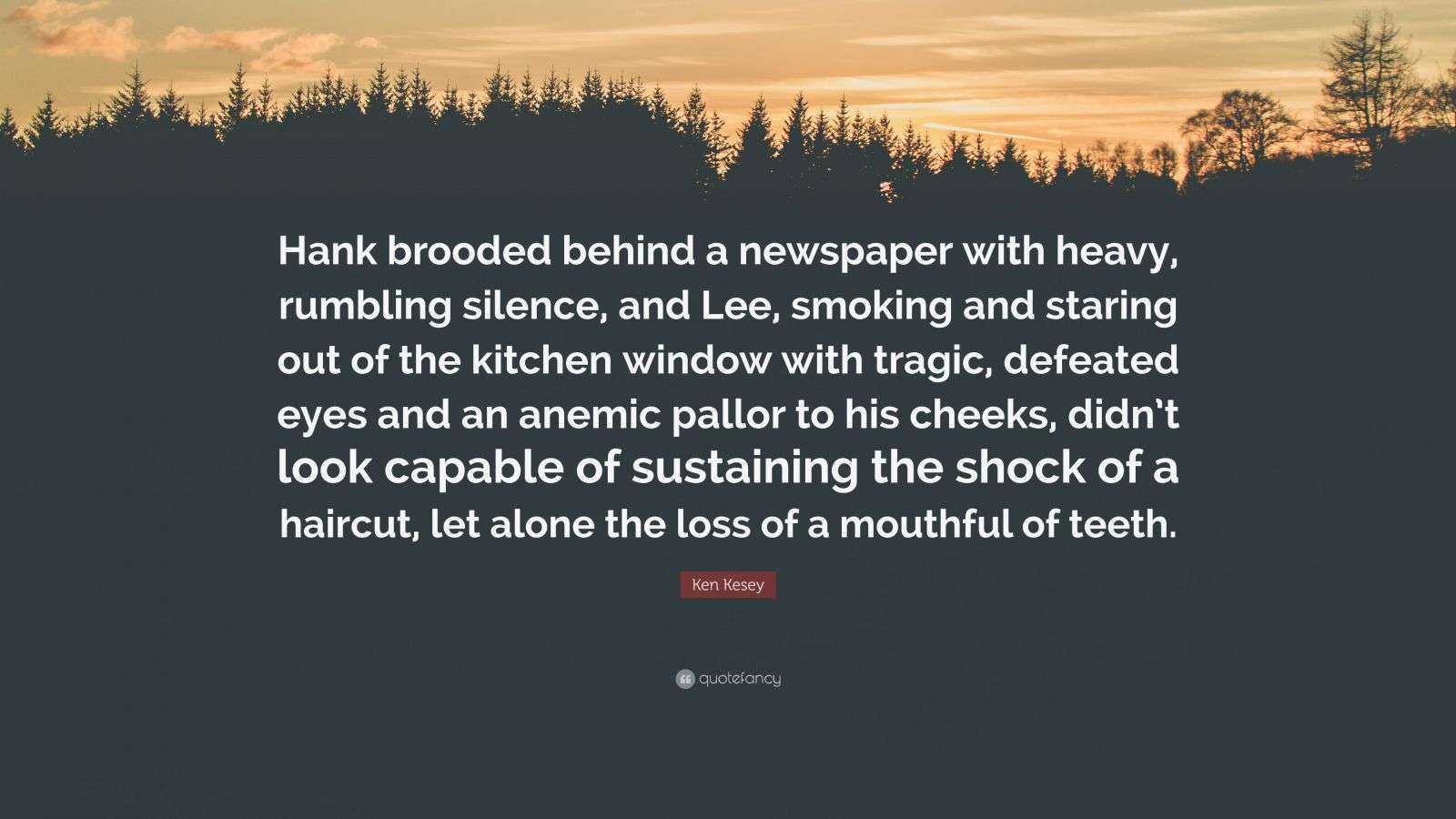 Ken Kesey Quote: “Hank brooded behind a newspaper with heavy, rumbling ...