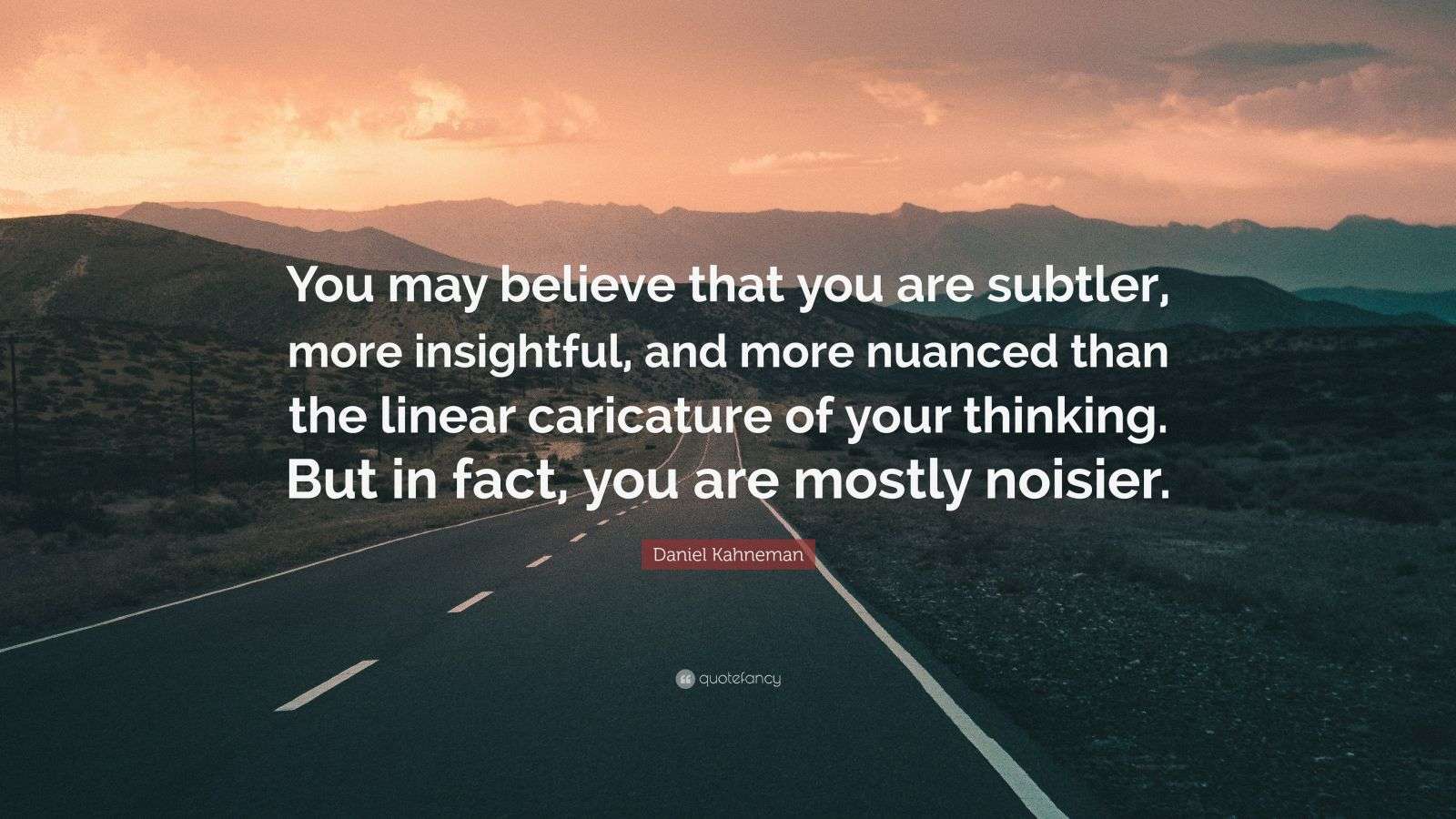 Daniel Kahneman Quote: “You may believe that you are subtler, more ...