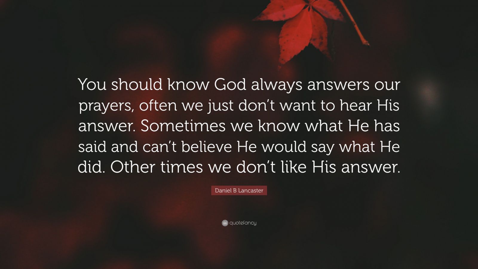 Daniel B Lancaster Quote: “You should know God always answers our ...