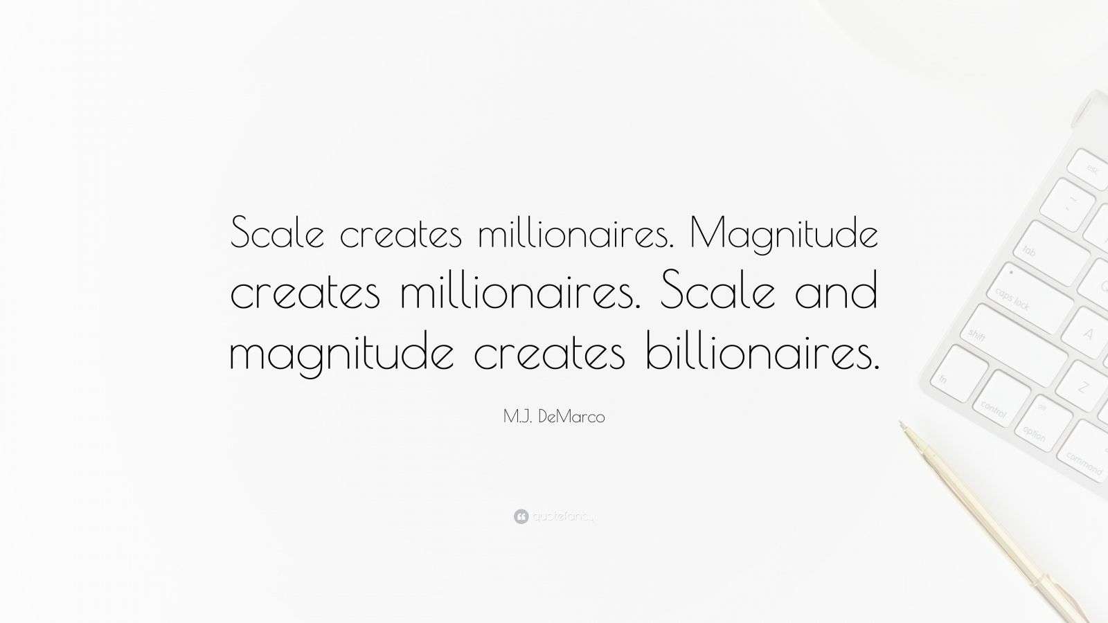 M.J. DeMarco Quote: “Scale creates millionaires. Magnitude creates ...