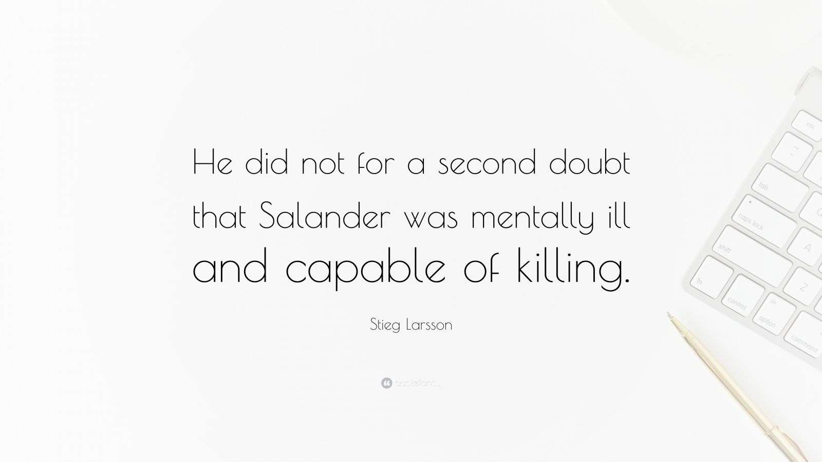 Stieg Larsson Quote: “He did not for a second doubt that Salander was ...