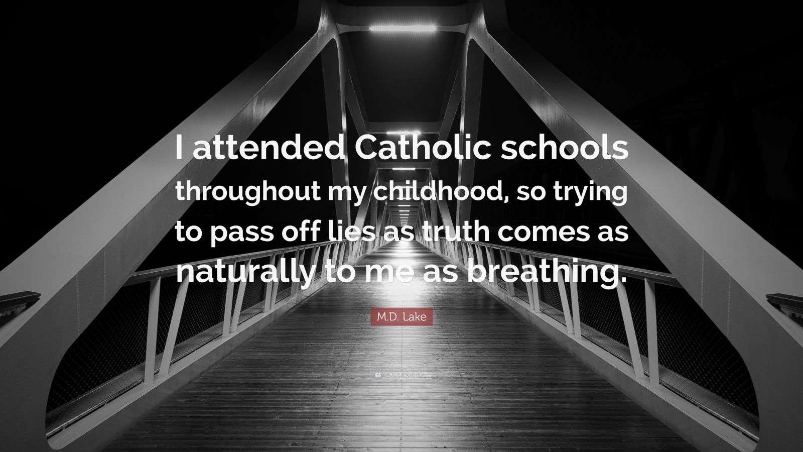 M.D. Lake Quote: “I attended Catholic schools throughout my childhood ...