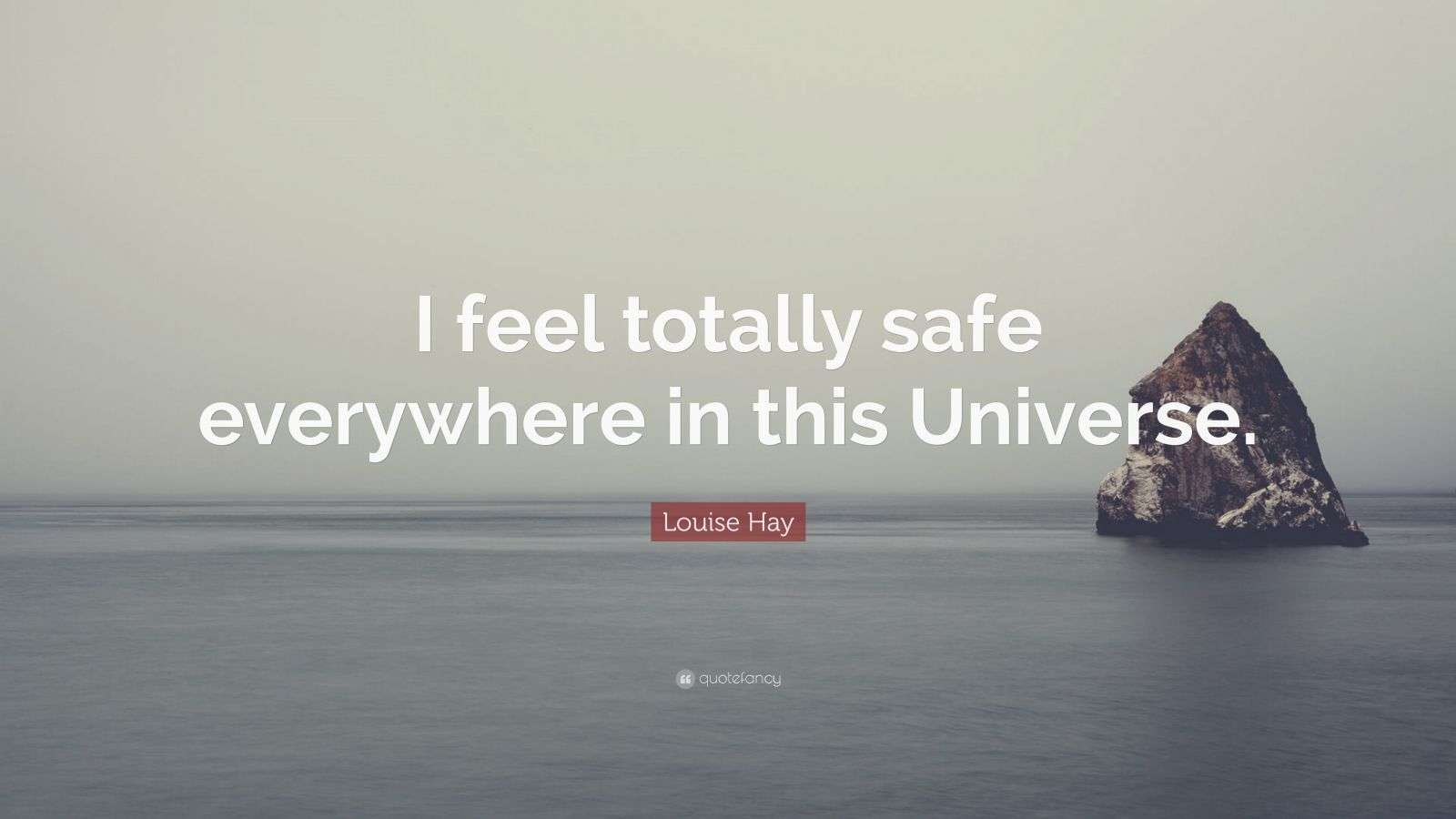 Louise Hay Quote: “I feel totally safe everywhere in this Universe.”
